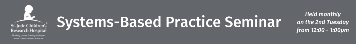 Systems-Based Practice Seminar Series - St Jude Children's Research ...